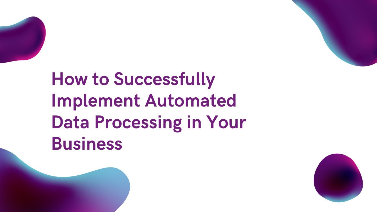 How to Successfully Implement Automated Data Processing in Your Business